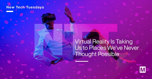 New Tech Tuesdays: Virtual Reality Is Taking Us to Places We've N